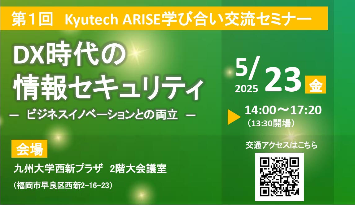【ご案内】2025年第1回Kyutech ARISE学び合い交流セミナー「DX時代の情報セキュリティ―ビジネスイノベーションとの両立 ...